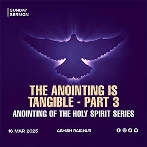 The Anointing is Tangible - Anointing of the Holy Spirit - by Ps Ashish ...